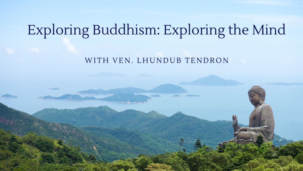 Exploring Buddhism: Exploring the Mind with Ven. Lhundub Tendron | Lama ...